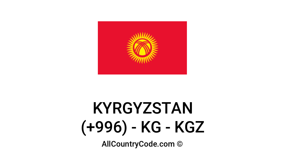 Kyrgyzstan 996 KG Country Code KGZ All Country Code Kyrgyzstan 996 KG Country Code KGZ All Country Code